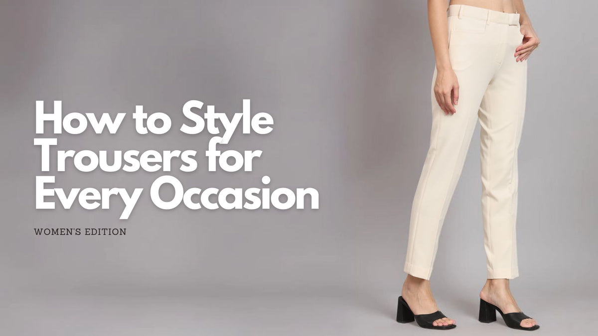 How to Style Trousers for Every Occasion: Women's Edition