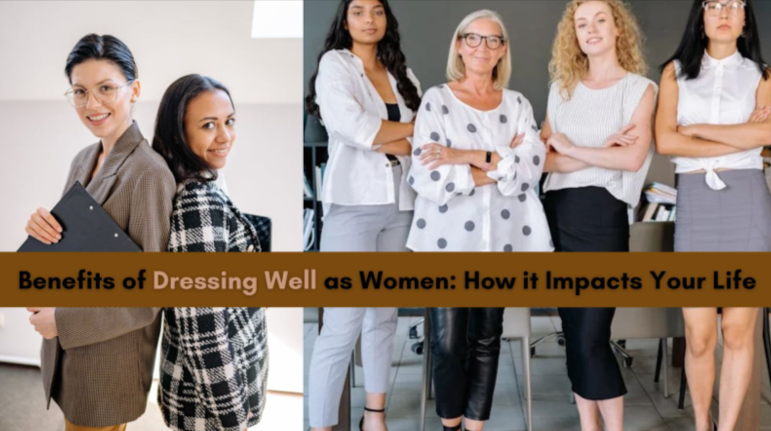 Benefits of Dressing Well as Women: How it Impacts Your Life